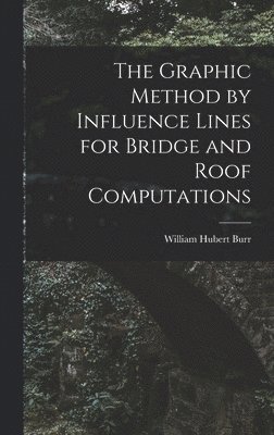 Graphic Method by Influence Lines for Bridge and Roof Computations - William Hubert Burr - Bok ...