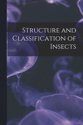 Structure and Classification of Insects - Anonymous - Häftad ...