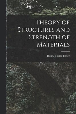 Theory of Structures and Strength of Materials - Henry Taylor Bovey ...