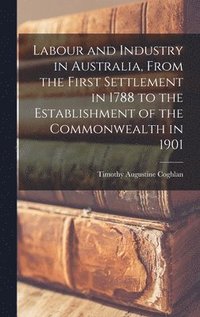 Labour and Industry in Australia, From the First Settlement in 1788 to ...
