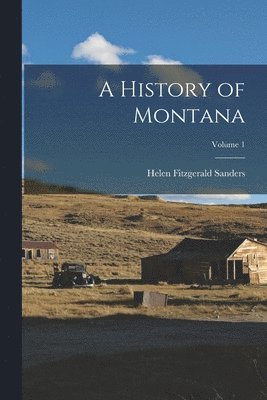 History of Montana; Volume 1 - Helen Fitzgerald Sanders - Häftad ...