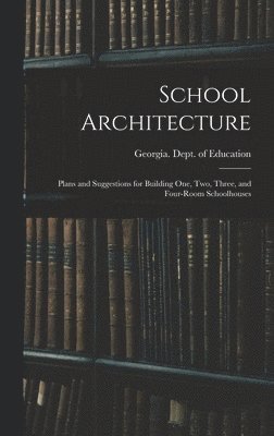 School Architecture; Plans and Suggestions for Building one, two, Three ...