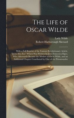 Life of Oscar Wilde; With a Full Reprint of the Famous Revolutionary ...