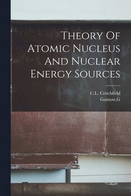 Theory Of Atomic Nucleus And Nuclear Energy Sources - G Gamow, Cl ...