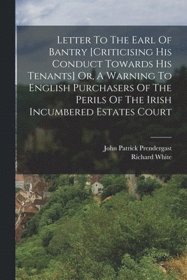 Letter To The Earl Of Bantry [criticising His Conduct Towards His ...