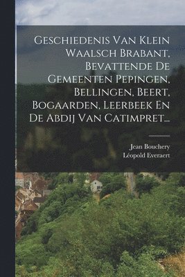 Geschiedenis Van Klein Waalsch Brabant, Bevattende De Gemeenten ...