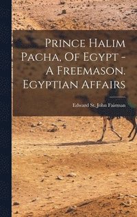 Prince Halim Pacha, Of Egypt - A Freemason. Egyptian Affairs - Edward St John Fairman - Bok ...