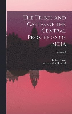 Tribes and Castes of the Central Provinces of India; Volume 3 - Robert ...
