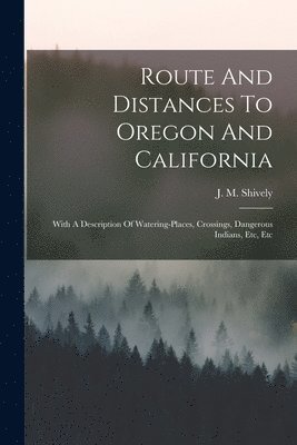 Route And Distances To Oregon And California - J M Shively, J M Shively ...