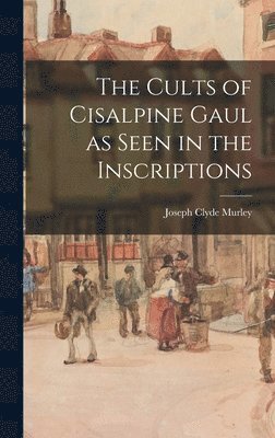 Cults of Cisalpine Gaul as Seen in the Inscriptions - Joseph Clyde ...