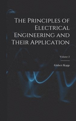Principles of Electrical Engineering and Their Application; Volume 2 - Gisbert Kapp - Bok ...
