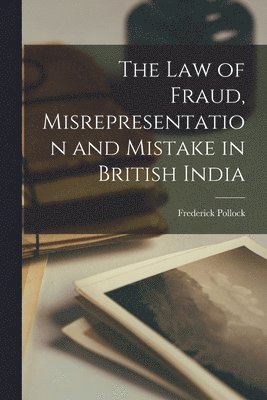 Law of Fraud, Misrepresentation and Mistake in British India ...