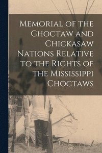 Memorial of the Choctaw and Chickasaw Nations Relative to the Rights of ...