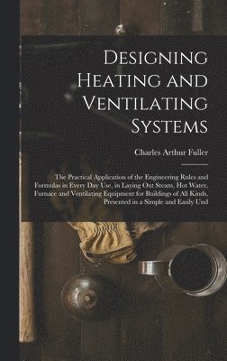 Designing Heating and Ventilating Systems; the Practical Application of ...