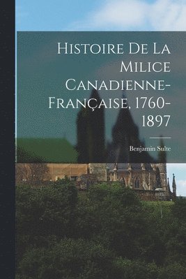 Histoire de la milice canadienne-française, 1760-1897 - Benjamin Sulte ...