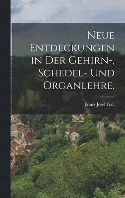 neue Entdeckungen in der Gehirn-, Schedel- und Organlehre. - Franz ...