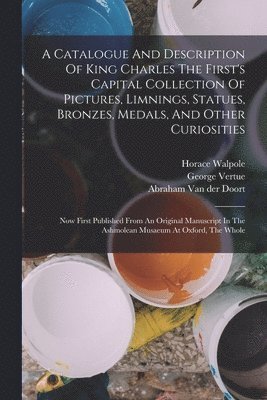 Catalogue And Description Of King Charles The First's Capital ...