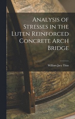 Analysis of Stresses in the Luten Reinforced Concrete Arch Bridge ...