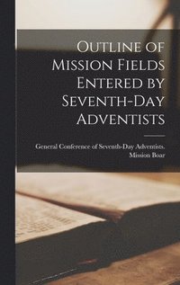 Outline of Mission Fields Entered by Seventh-Day Adventists ...