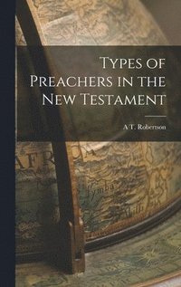 Types of Preachers in the New Testament - A T Robertson - Bok ...