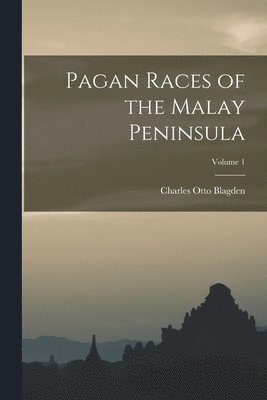 Pagan Races of the Malay Peninsula; Volume 1 - Charles Otto Blagden ...