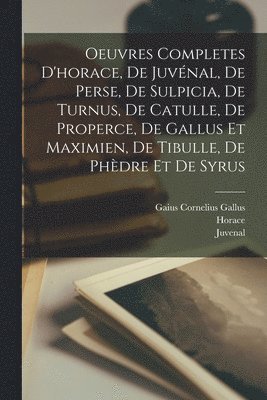 Oeuvres Completes D'horace, De Juvénal, De Perse, De Sulpicia, De ...