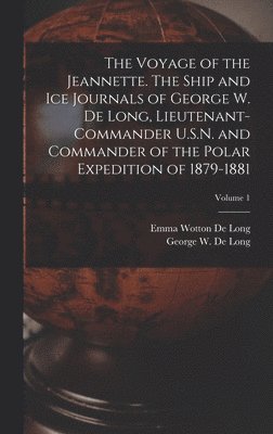 Voyage of the Jeannette. The Ship and ice Journals of George W. De Long ...