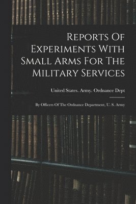 Reports Of Experiments With Small Arms For The Military Services ...