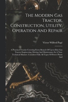 Modern Gas Tractor, Construction, Utility, Operation And Repair ...