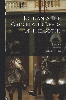 Jordanes The Origin And Deeds Of The Goths - Häftad (9781017266085) | Bokus
