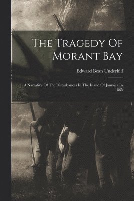 Tragedy Of Morant Bay - Edward Bean Underhill - Häftad (9781017270167 ...
