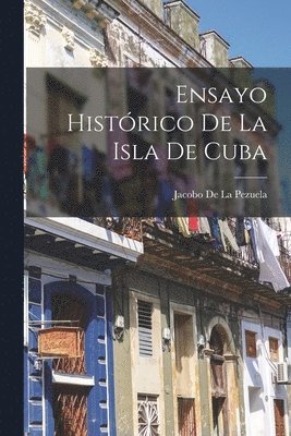 Ensayo Histórico De La Isla De Cuba - Jacobo De La Pezuela - Häftad ...