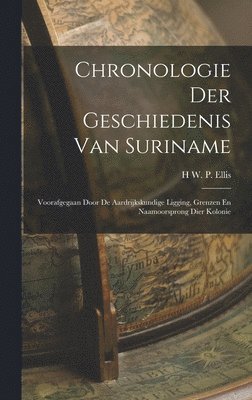 Chronologie Der Geschiedenis Van Suriname - H W P Ellis, H W P Ellis, H ...