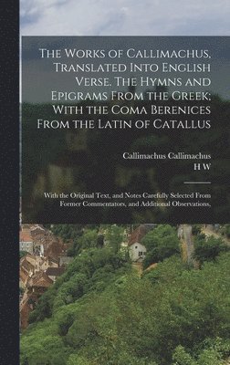 Works of Callimachus, Translated Into English Verse. The Hymns and ...