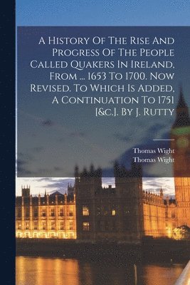 History Of The Rise And Progress Of The People Called Quakers In ...