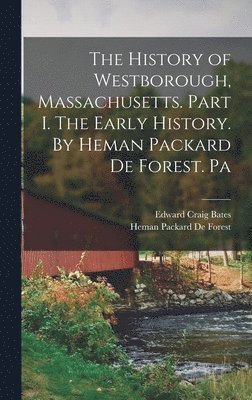 History of Westborough, Massachusetts. Part I. The Early History. By ...