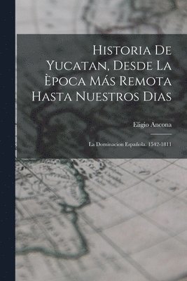 Historia De Yucatan, Desde La Època Más Remota Hasta Nuestros Dias ...