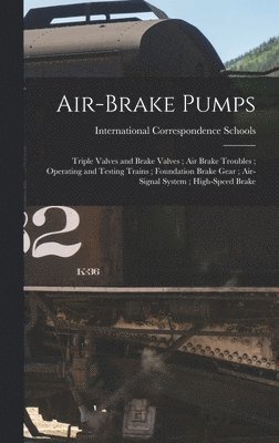 Air-Brake Pumps; Triple Valves and Brake Valves; Air Brake Troubles ...