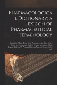 Pharmacological Dictionary; a Lexicon of Pharmaceutical Terminology ...