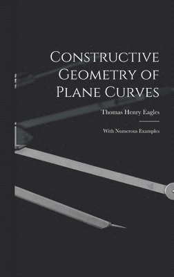 Constructive Geometry of Plane Curves - Thomas Henry Eagles - Bok (9781017654639) | Bokus
