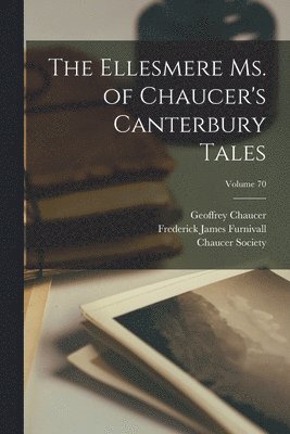 Ellesmere Ms. of Chaucer's Canterbury Tales; Volume 70 - Frederick ...