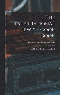 International Jewish Cook Book; a Modern "kosher" Cook Book - Florence ...