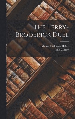 Terry-Broderick Duel - Edward Dickinson Baker, John Currey - Bok ...