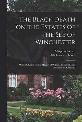 Black Death on the Estates of the see of Winchester; With a Chapter on ...