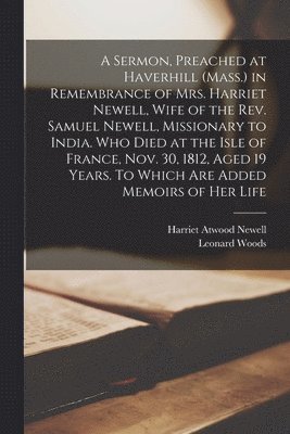 Sermon, Preached at Haverhill (Mass.) in Remembrance of Mrs. Harriet Newell, Wife of the Rev ...