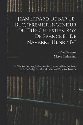 Jean Errard de Bar-le-Duc, "premier ingénieur du très chrestien roy de ...