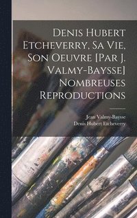 Denis Hubert Etcheverry, sa vie, son oeuvre [par J. Valmy-Baysse ...