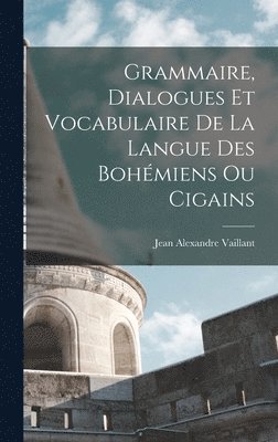 Grammaire, dialogues et vocabulaire de la langue des Bohémiens ou ...