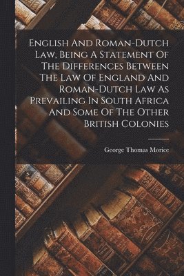English And Roman-dutch Law, Being A Statement Of The Differences ...
