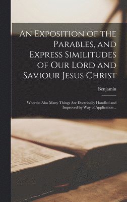 Exposition of the Parables, and Express Similitudes of Our Lord and ...